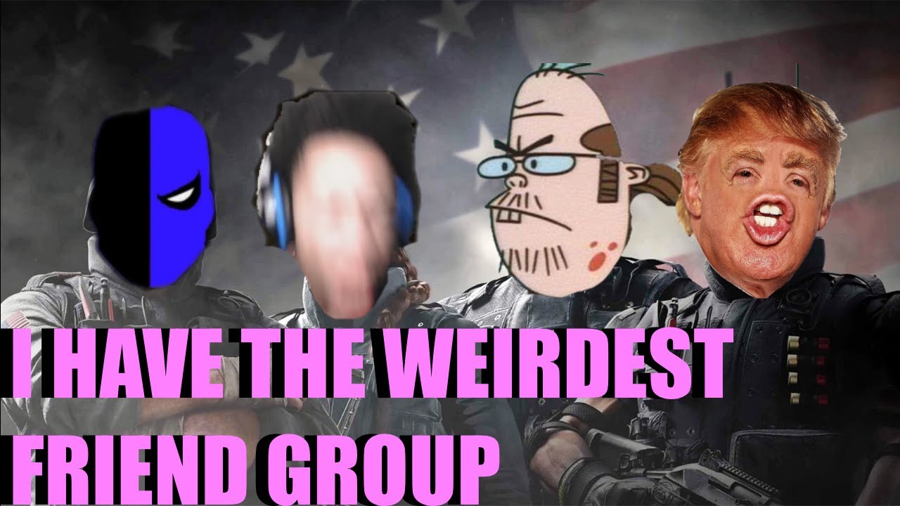 MY FRIENDS ARE WERID [RAINBOW SIX SIEGE] - YouTube