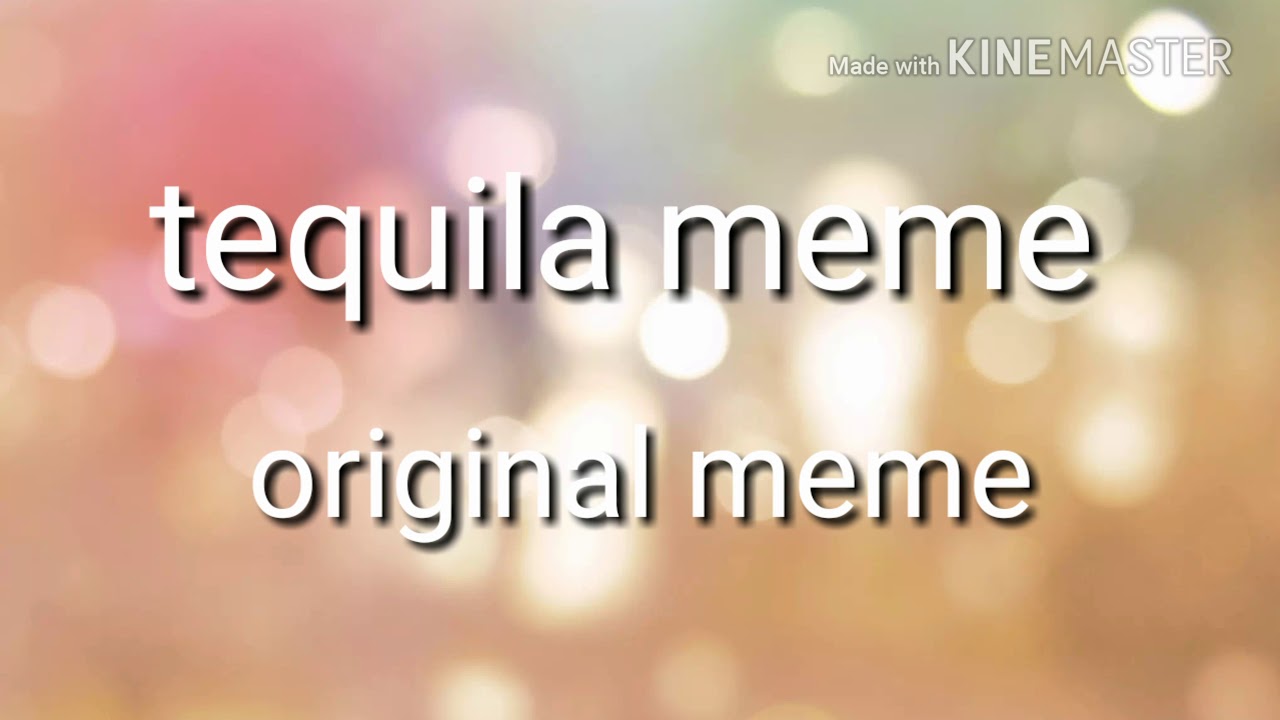 Tequila meme original desc - YouTube