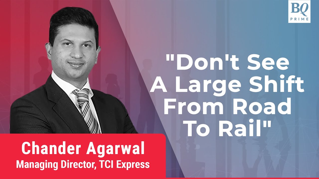 TCI Express' Chander Agarwal On Shift From Road To Rail | BQ Prime ...