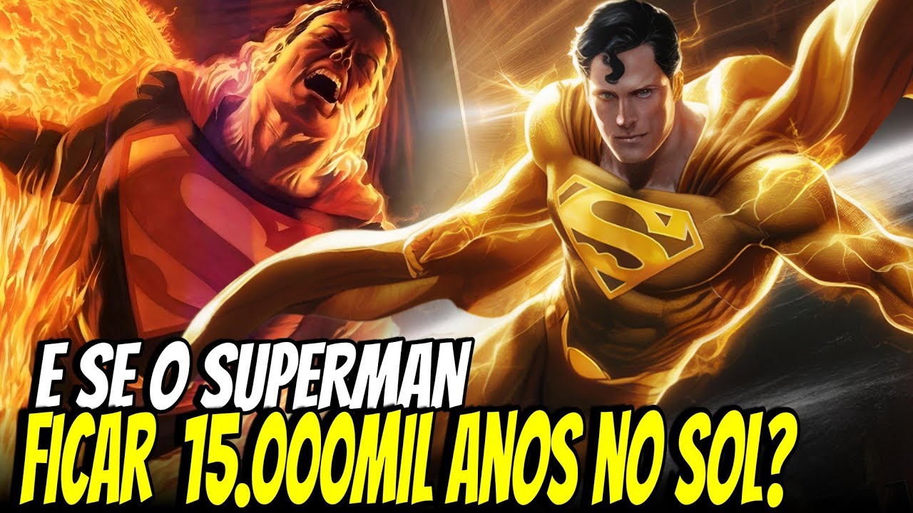 O QUE ACONTECERIA SE O SUPERMAN PASSASSE 15.000 ANOS NO SOL? ELE ...