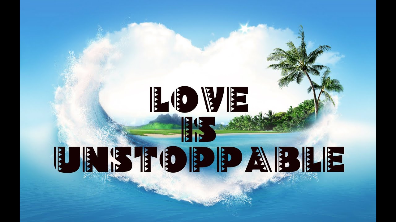 LOVE IS UNSTOPPABLE - YouTube