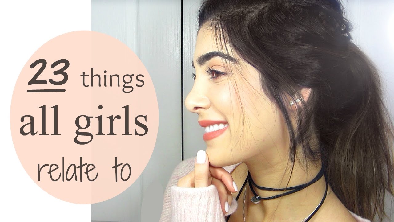 23 THINGS ALL GIRLS CAN RELATE TO - YouTube