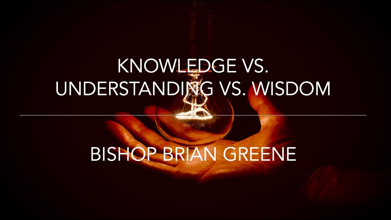 Knowledge vs. Understanding vs. Wisdom | Bishop Brian Greene - YouTube