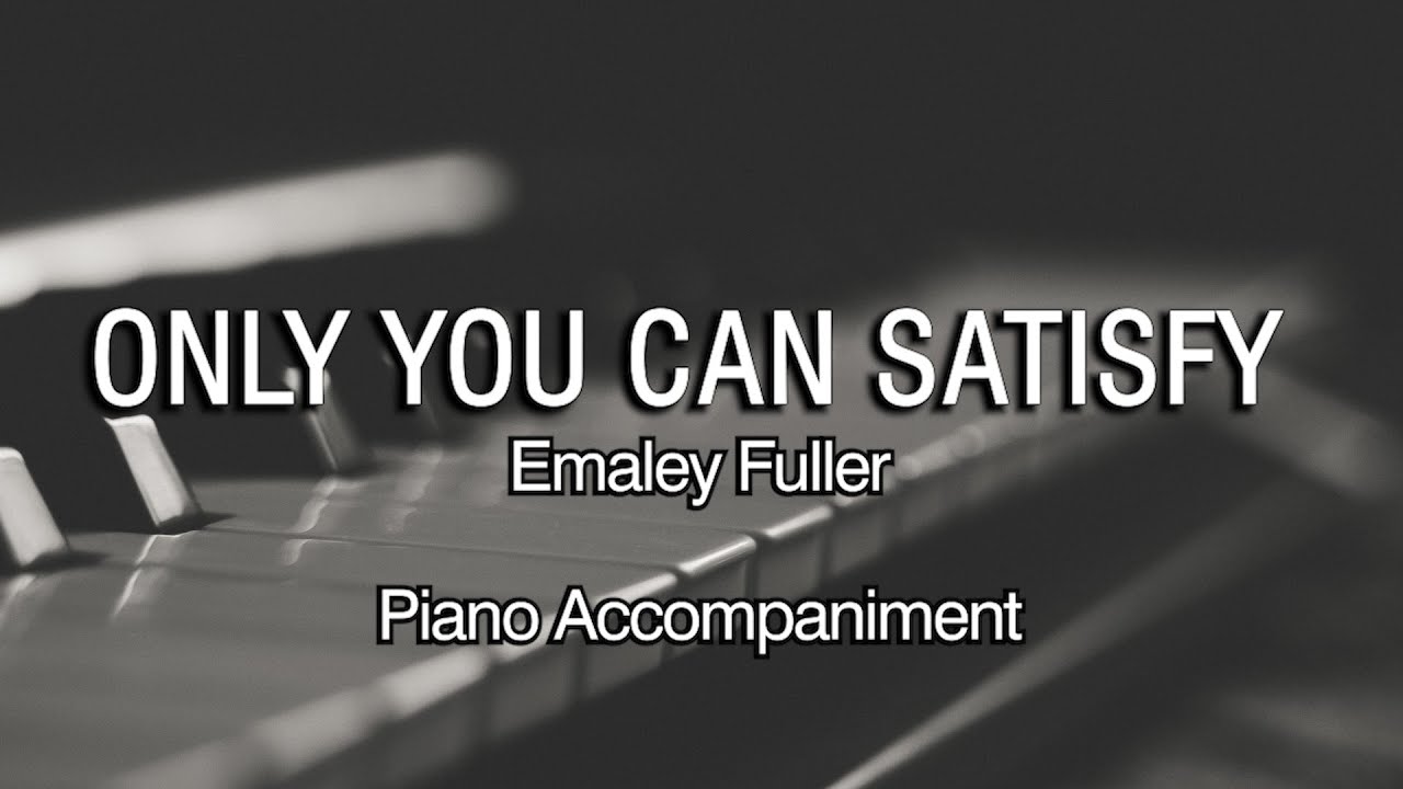 Only You Can Satisfy | Emaley Fuller | Piano Accompaniment | Lyrics ...