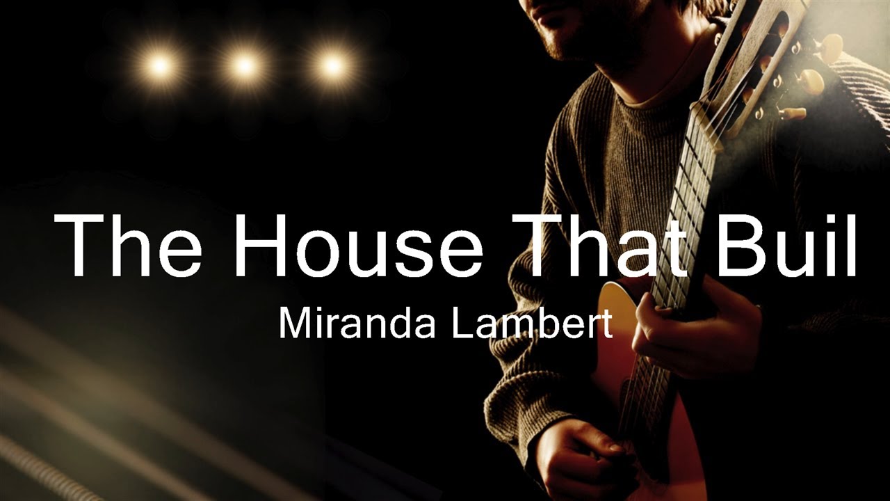Miranda Lambert - The House That Built Me (Lyrics) | Music Lorelei ...