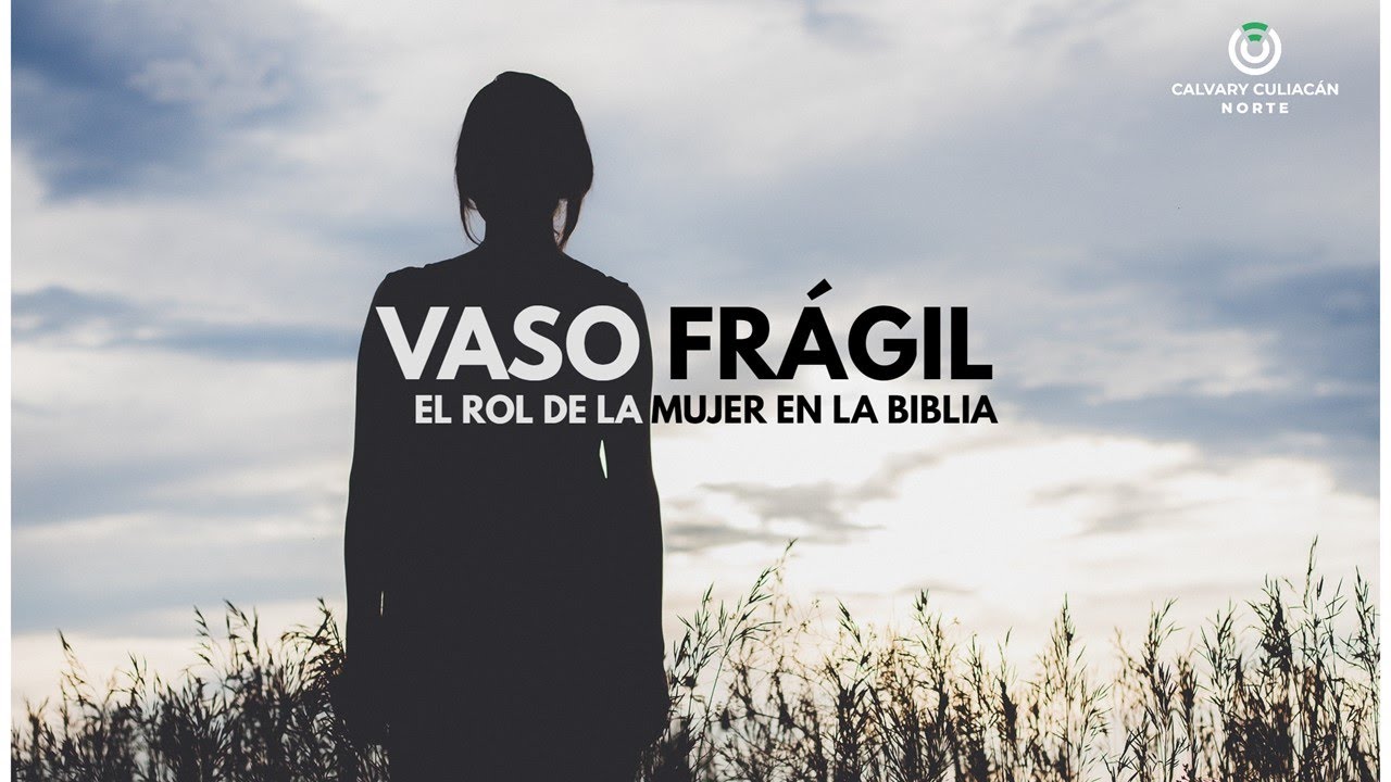 VASO FRÁGIL, EL ROL DE LA MUJER EN LA BIBLIA - YouTube