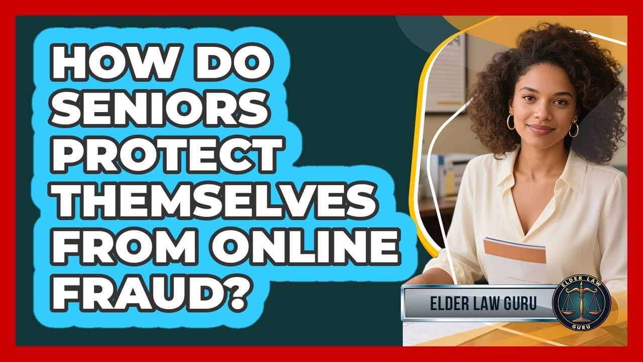 How Do Seniors Protect Themselves From Online Fraud? - Elder Law Guru ...