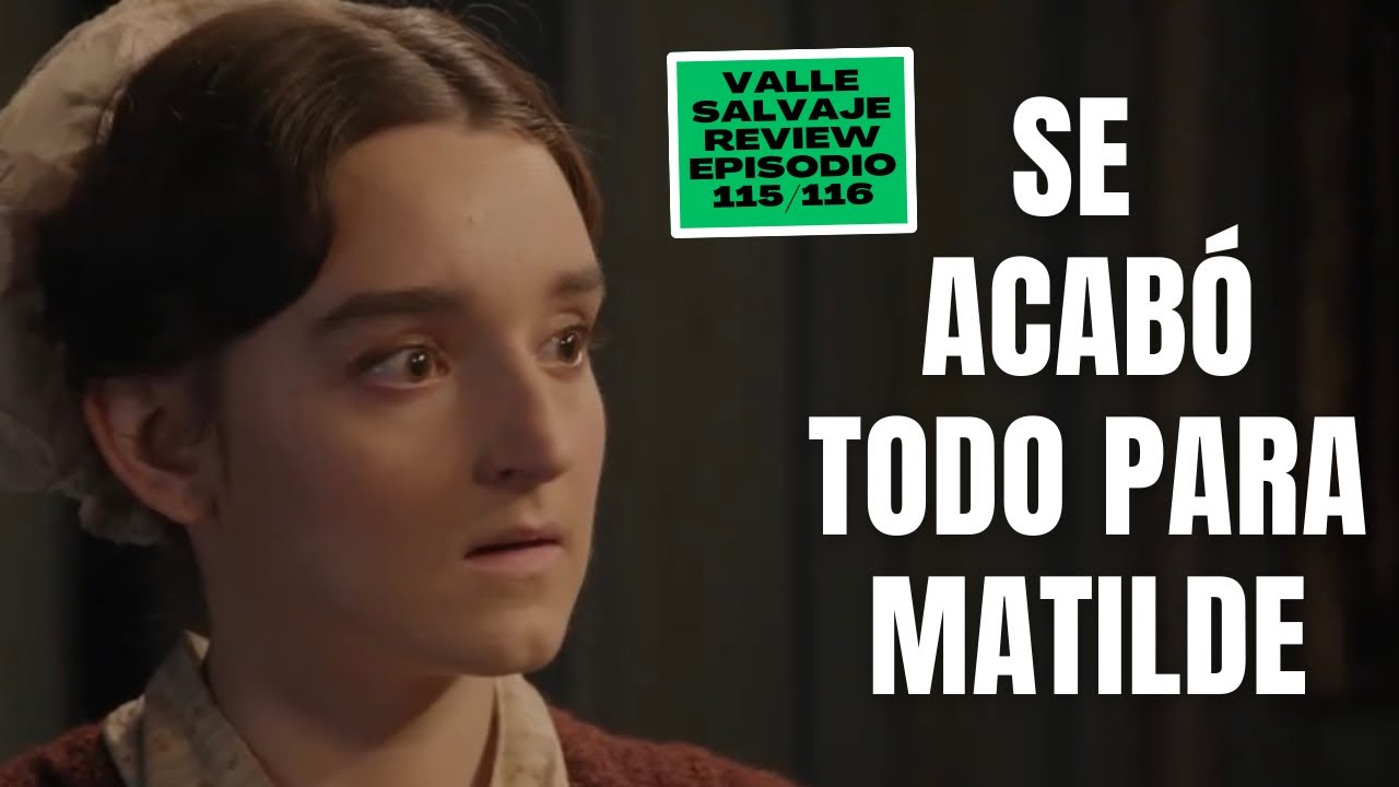 SE ACABÓ TODO PARA MATILDE - Valle Salvaje Capítulo 115/116 Review ...