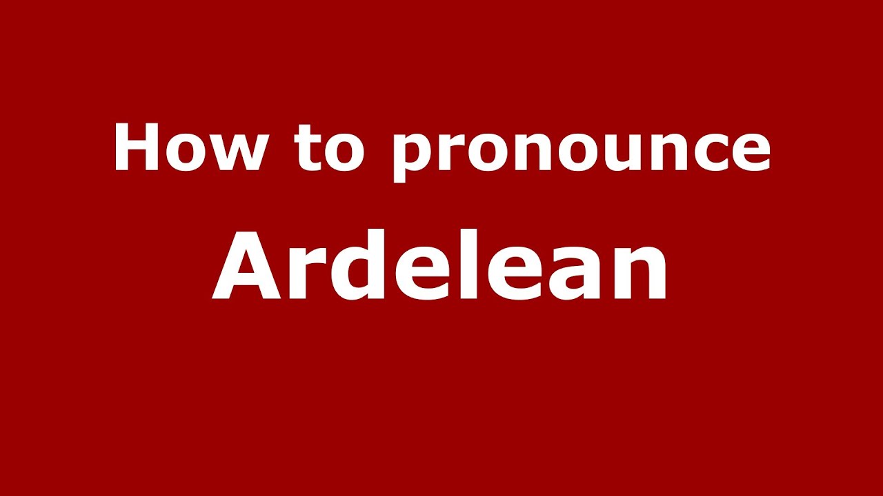 How to Pronounce Ardelean - PronounceNames.com - YouTube