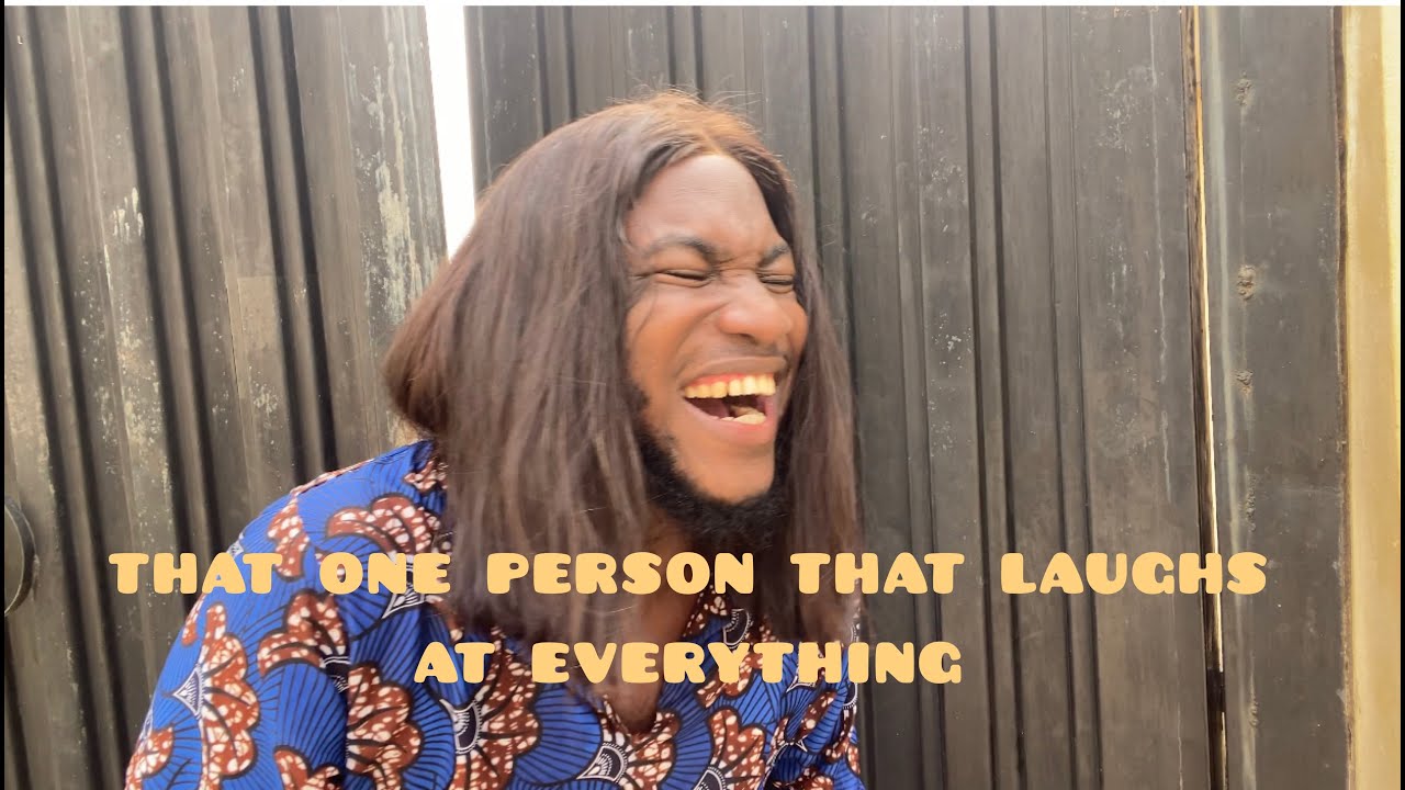 THAT ONE PERSON THAT LAUGHS AT EVERYTHING - Steve Chuks - YouTube