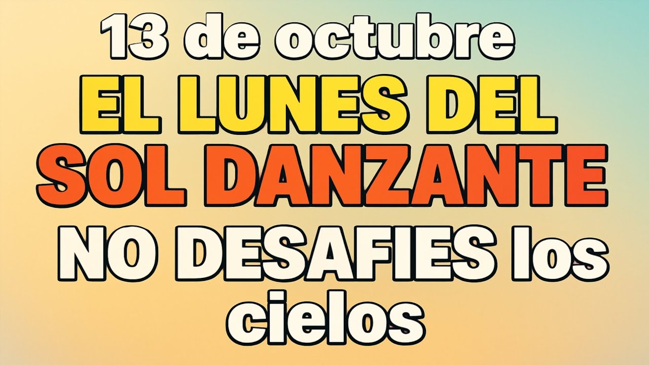 13 de Octubre: El Día del Sol Danzante y los Secretos Ocultos - YouTube