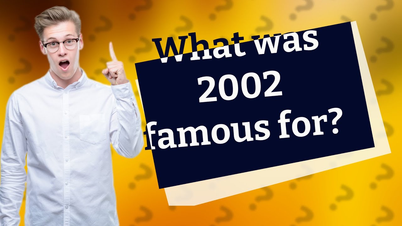 What was 2002 famous for? - YouTube