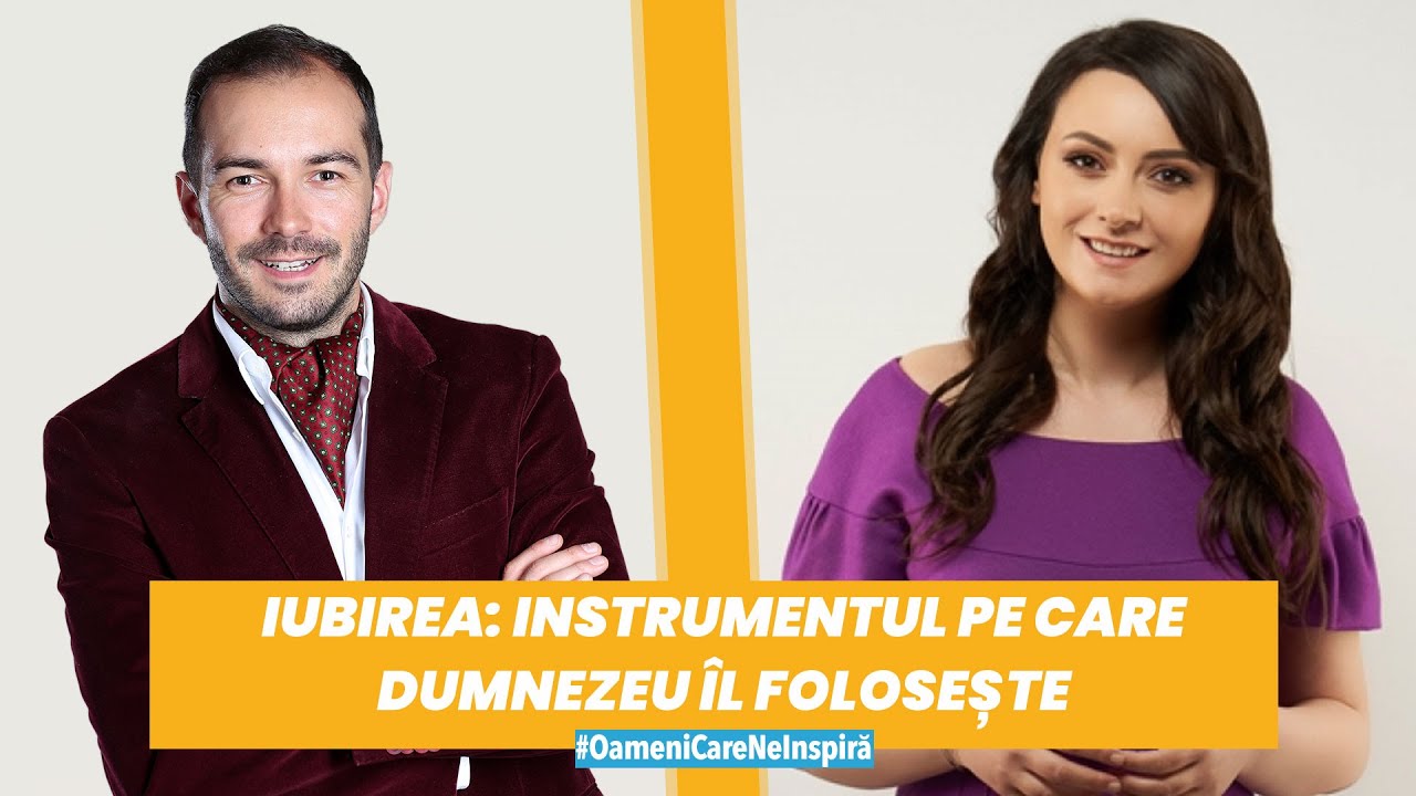 Iubirea: Instrumentul pe care Dumnezeu îl folosește. Invitat Anca ...