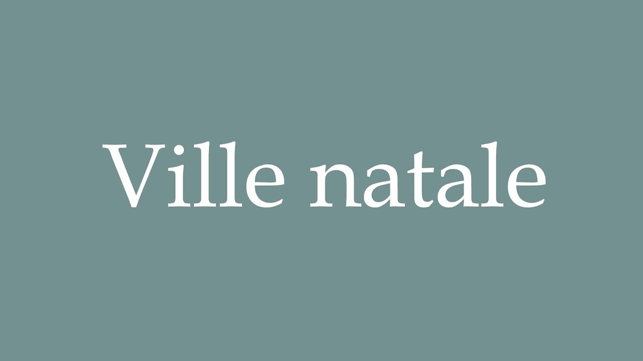 How to Pronounce ''Ville natale'' (Hometown) Correctly in French - YouTube