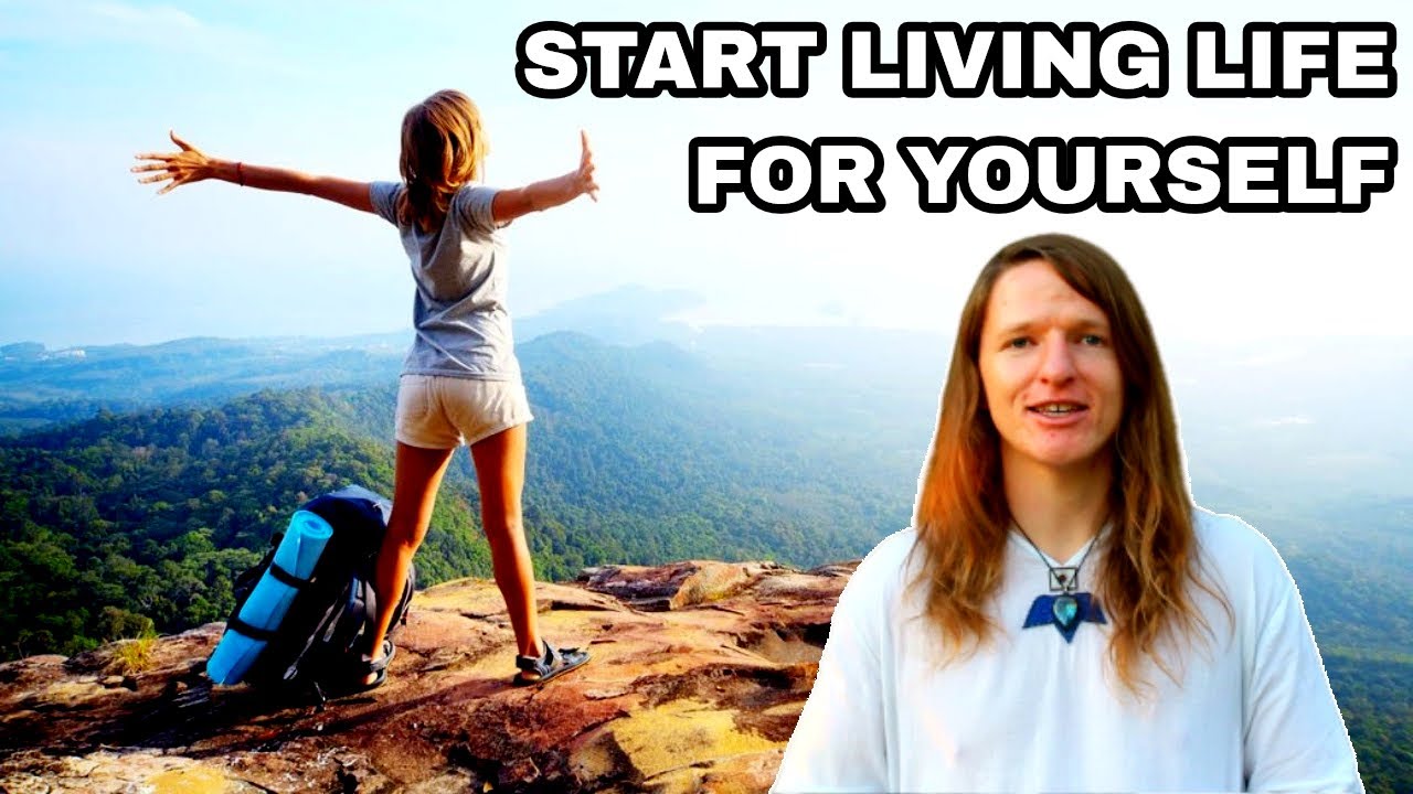 How To Start Living For Yourself And Not Others | Authentic Living For ...