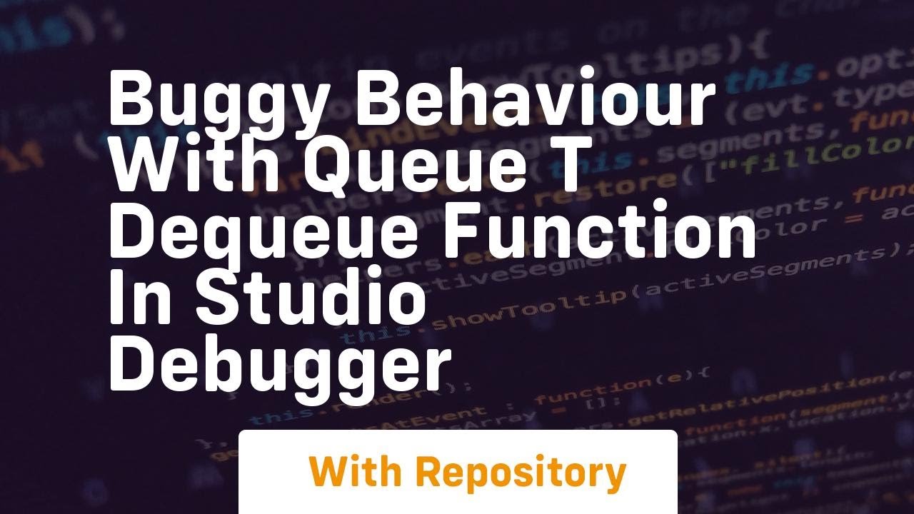 Buggy behaviour with Queue T Dequeue function in Studio debugger - YouTube