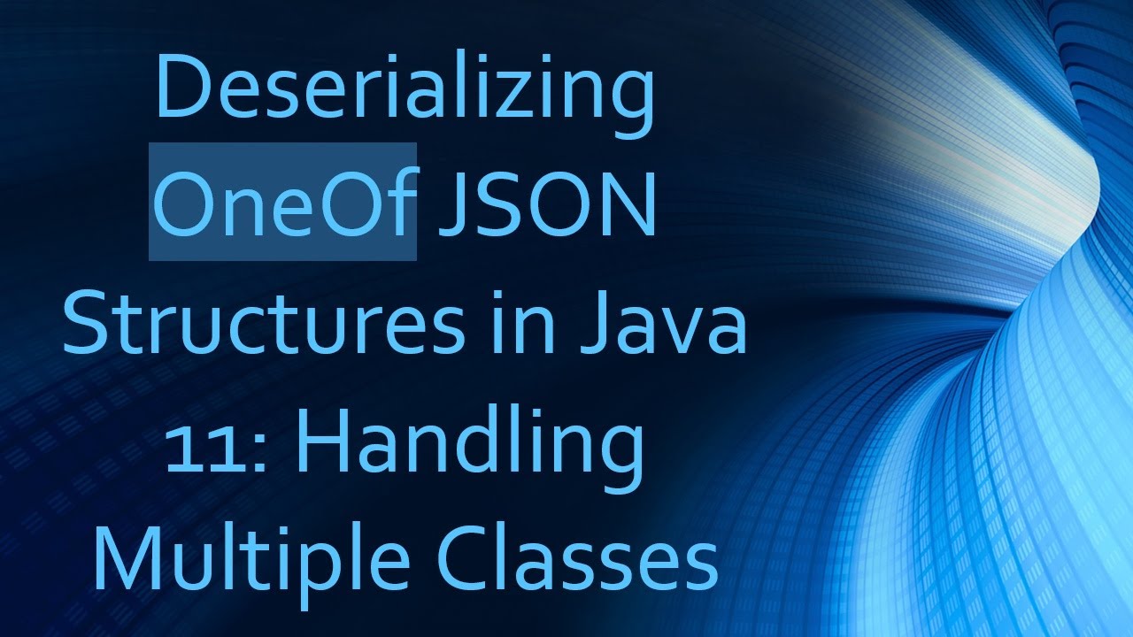 Deserializing OneOf JSON Structures in Java 11: Handling Multiple Classes - YouTube