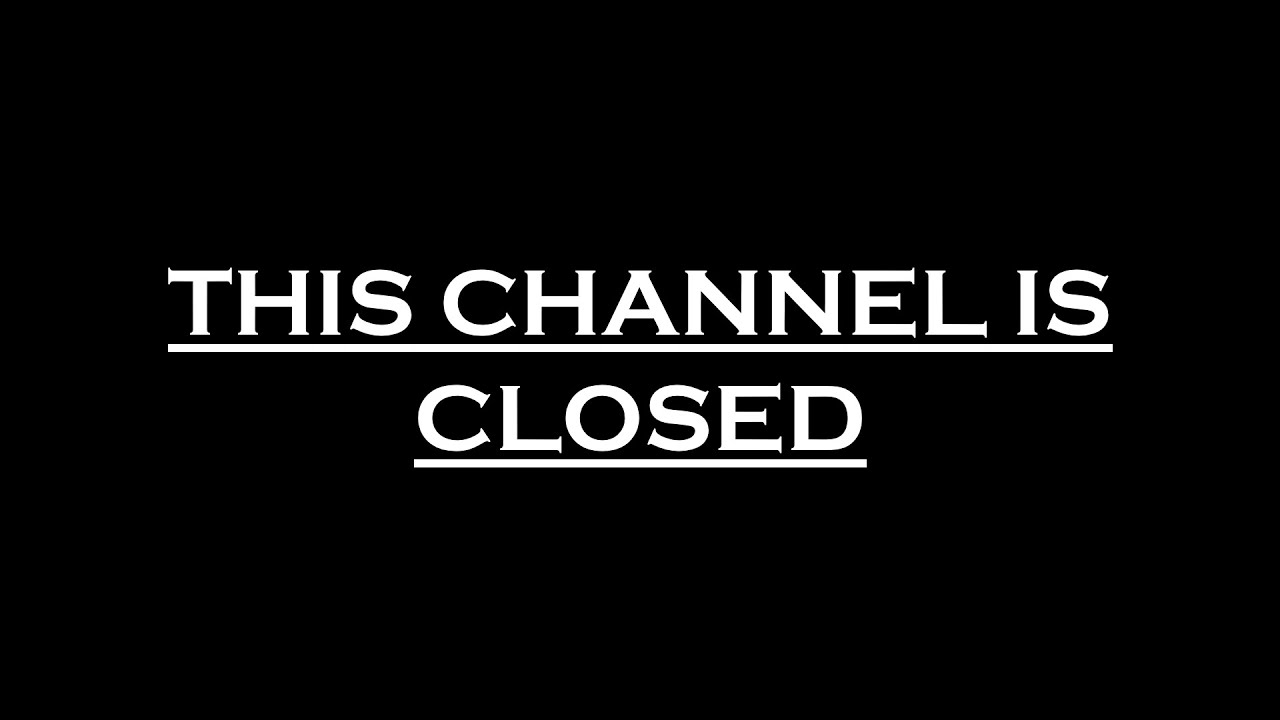 THIS CHANNEL IS CLOSED - YouTube