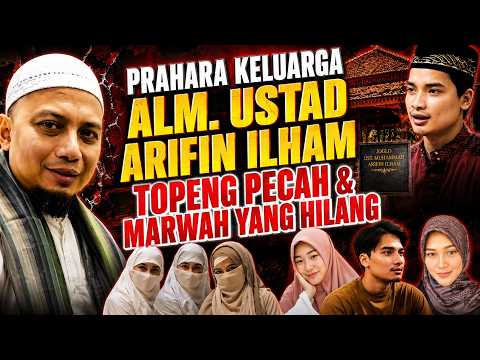 🔥 PRAHARA KELUARGA ALM. USTAD ARIFIN ILHAM 💔 TOPENG PECAH & MARWAH YANG HILANG