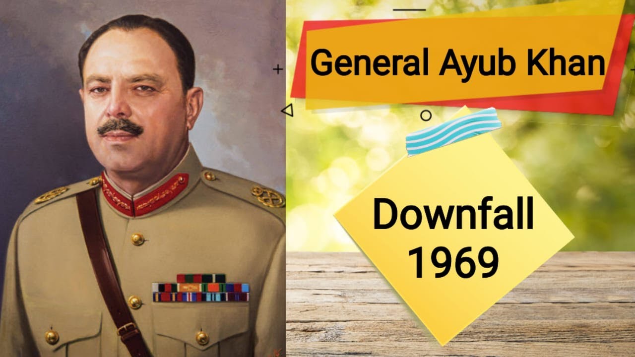 The Downfall of General Ayub Khan's Government: A Historical Analysis ...