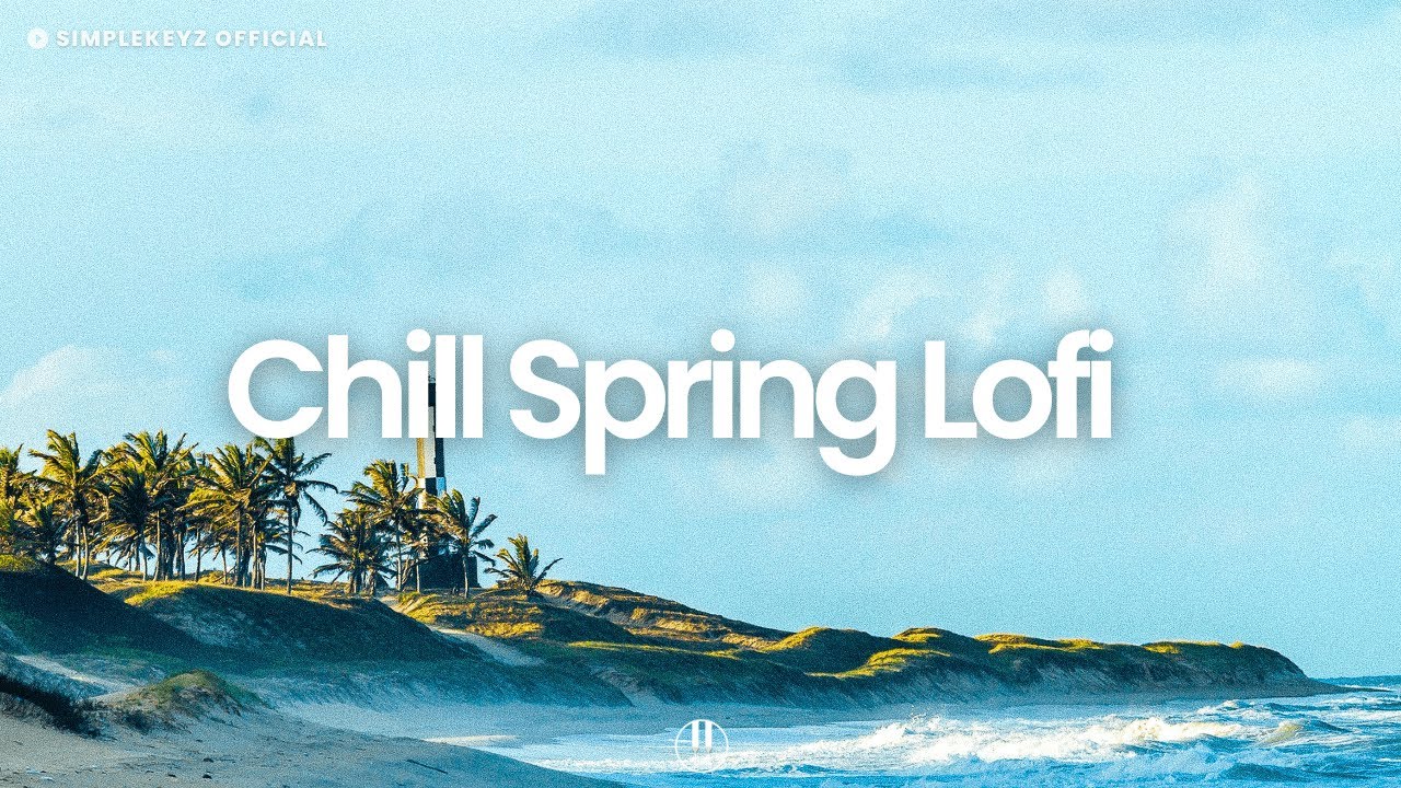 Chill Spring Lofi 🌻 Relaxing Background Music to Work, Study, Chill to ...