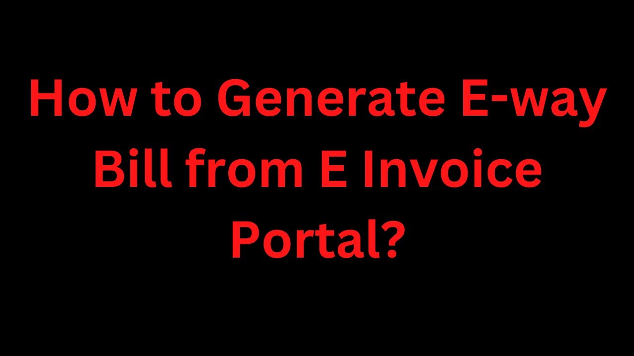 How To Generate E way Bill From E Invoice Portal Best Feature On E how-to-generate-e-way-bill-from-e-invoice-portal-best-feature-on-e