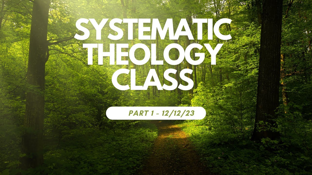Systematic Theology Class Part 1 - December 12, 2023 - YouTube