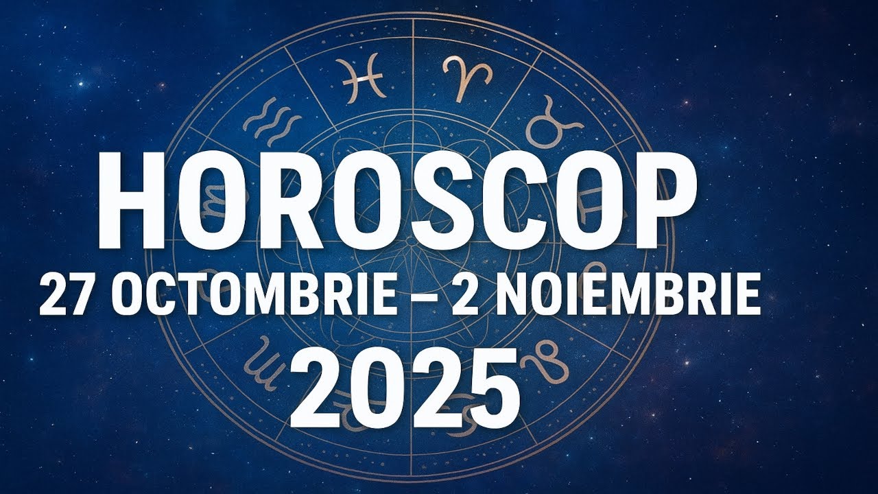 HOROSCOP 27 OCTOMBRIE – 2 NOIEMBRIE 2025: BANI, DRAGOSTE & MARILE ...