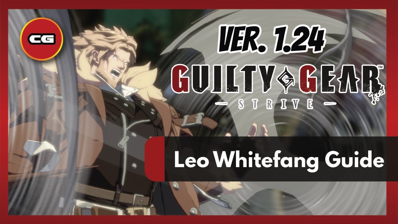 [ Guilty Gear Strive Ver. 1.24 ] Leo Whitefang Guide - Patch 1.24 ...