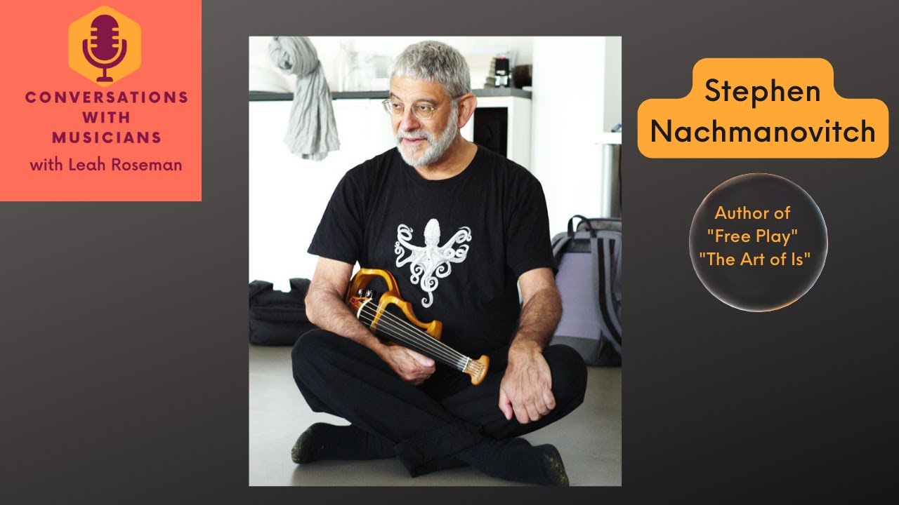 Stephen Nachmanovitch Conversations with Musicians with Leah Roseman ...