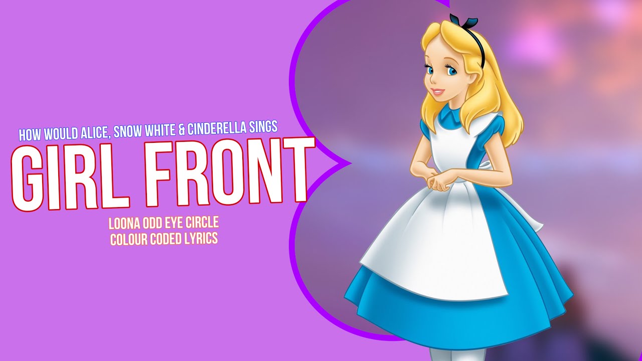 How would Alice, Snow White & Cinderella sings Girl Front by Loona Odd ...