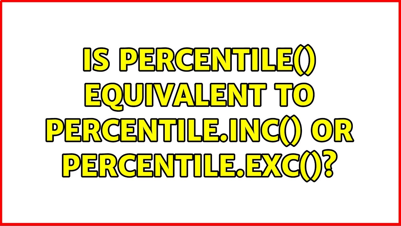 Is PERCENTILE() equivalent to PERCENTILE.INC() or PERCENTILE.EXC ...