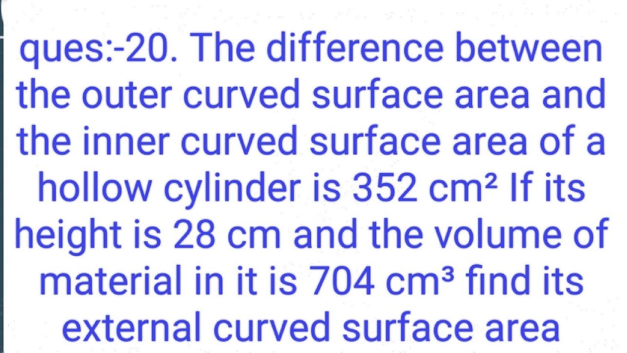 Ques:-20. The difference between the outer curved surface area and the ...