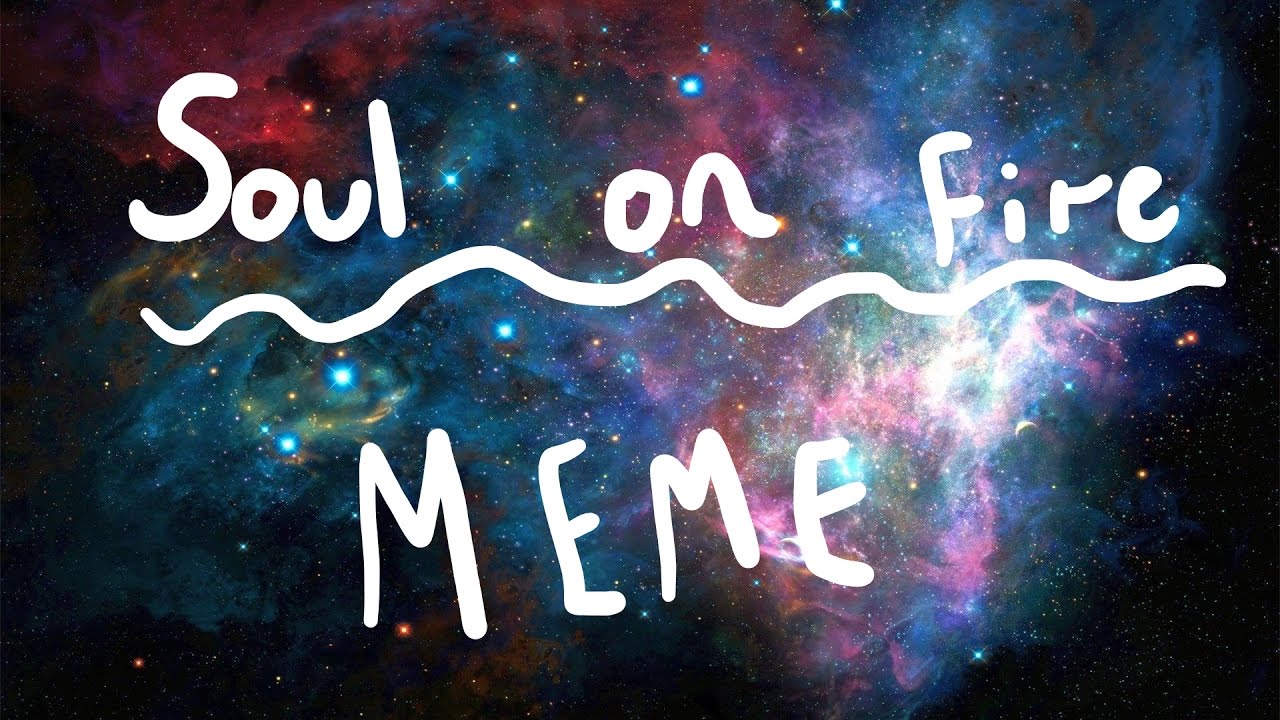 Soul on Fire Meme (Thanks for 30 subscribers!) - YouTube