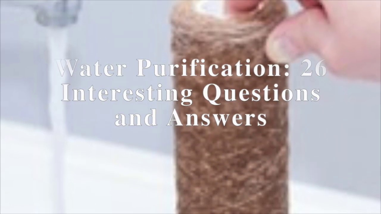 Water Purification: 26 Interesting Questions and Answers - YouTube