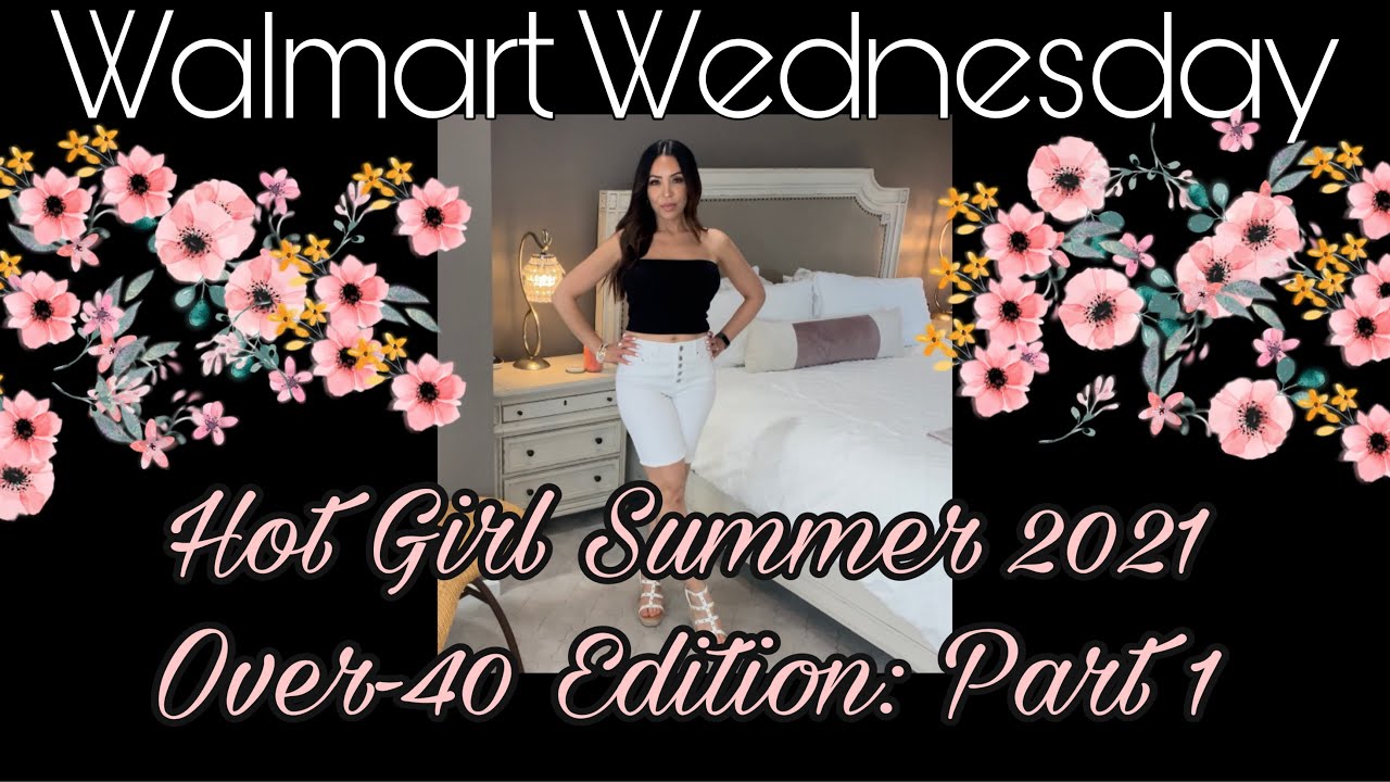 WALMART WEDNESDAY|Hot Girl Summer 2021-Pt.1| SEXY STYLE OVER 40 ...