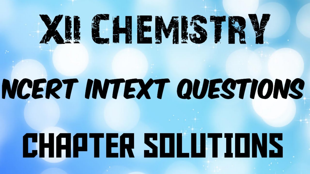 NCERT INTEXT QUESTIONS ! CHAPTER SOLUTIONS ! XII CHEMISTRY ! CBSE/HBSE ...