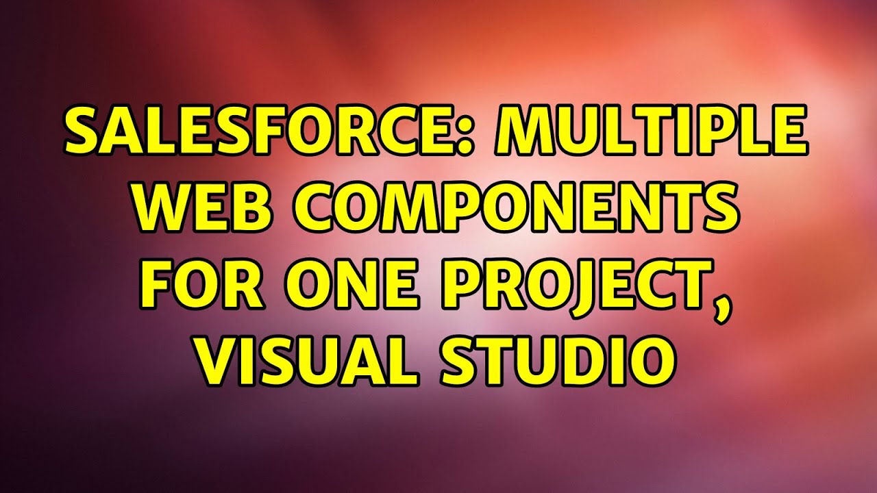 Salesforce: Multiple Web Components for one Project, Visual Studio (2 ...