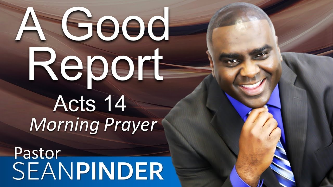 A GOOD REPORT - ACTS 14 - MORNING PRAYER | PASTOR SEAN PINDER - YouTube