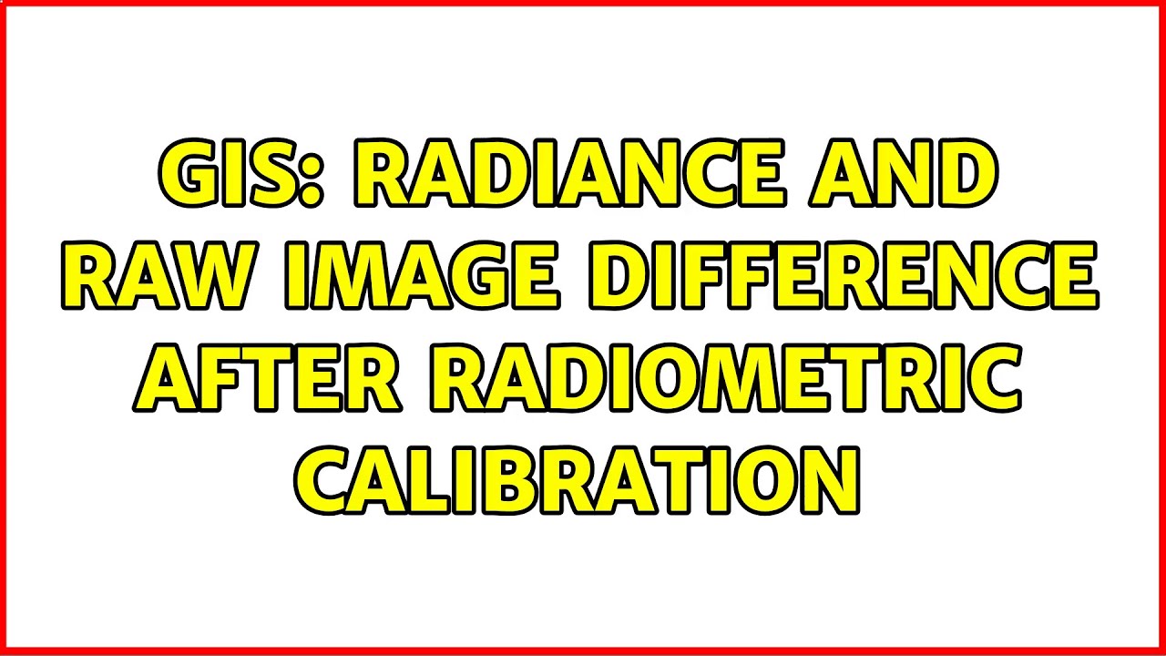 GIS: Radiance and Raw Image difference after Radiometric calibration ...