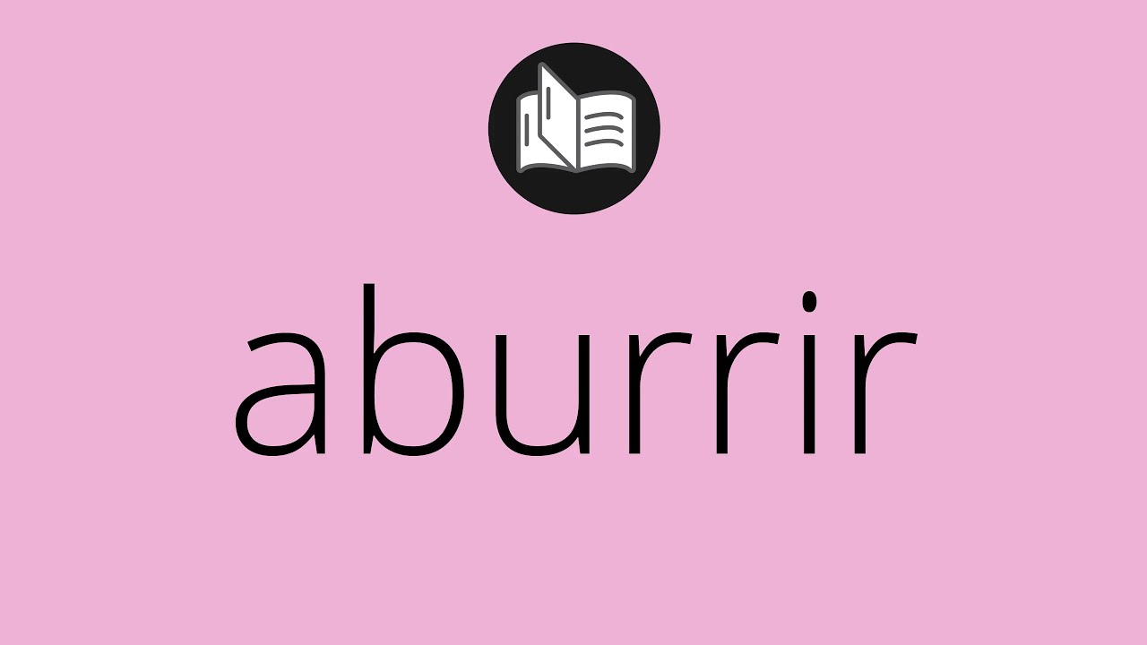 Que significa ABURRIR • aburrir SIGNIFICADO • aburrir DEFINICIÓN • Que ...