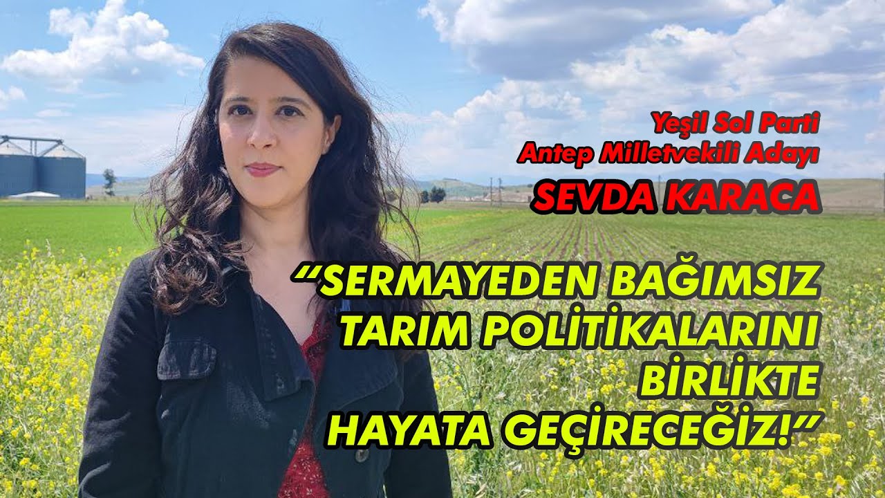 Yeşil Sol Adayı Sevda Karaca: Sermayeden bağımsız tarım politikalarını ...