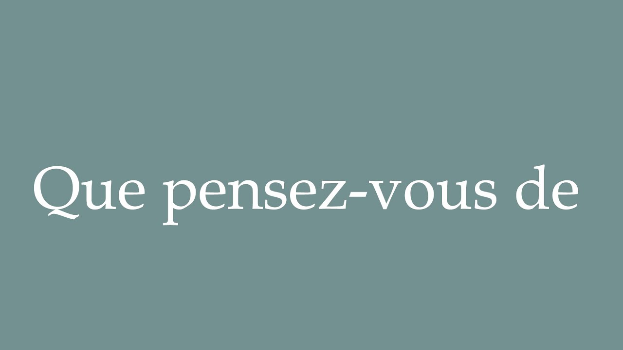 How to Pronounce ''Que pensez-vous de'' (What do you think of ...