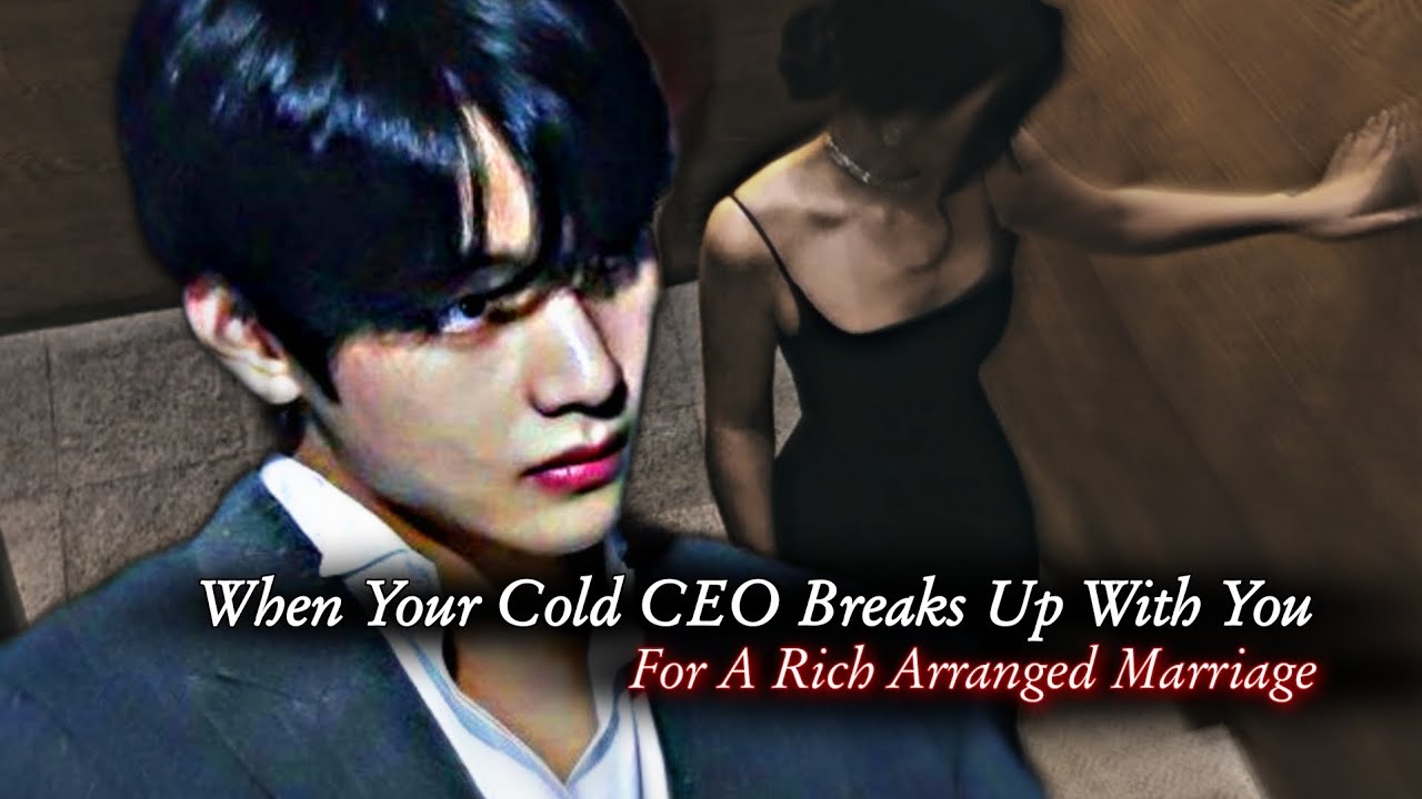 When Your Cold CEO Breaks Up With You For A Rich Arranged Marriage ...