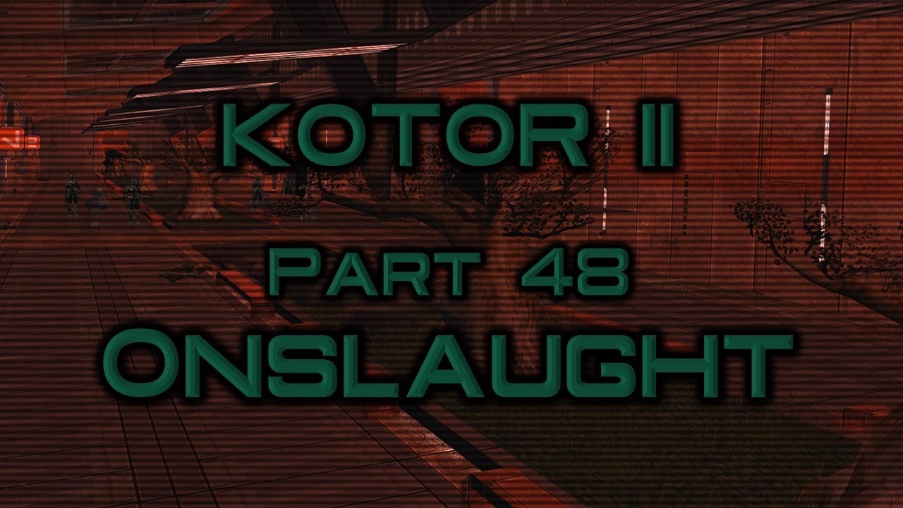 KotOR II - Part 48 - Onslaught - YouTube