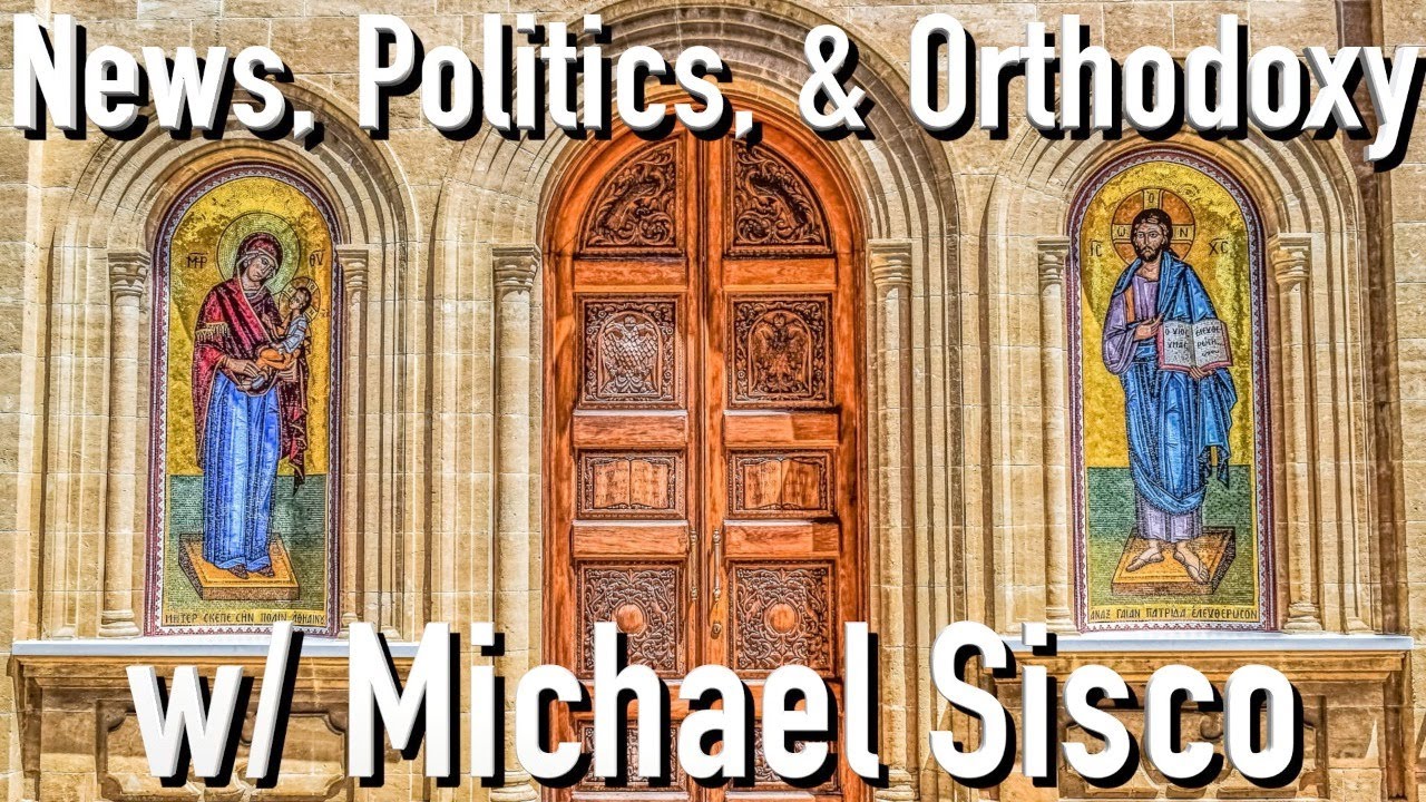 News, Politics, and Orthodoxy with Michael Sisco - YouTube
