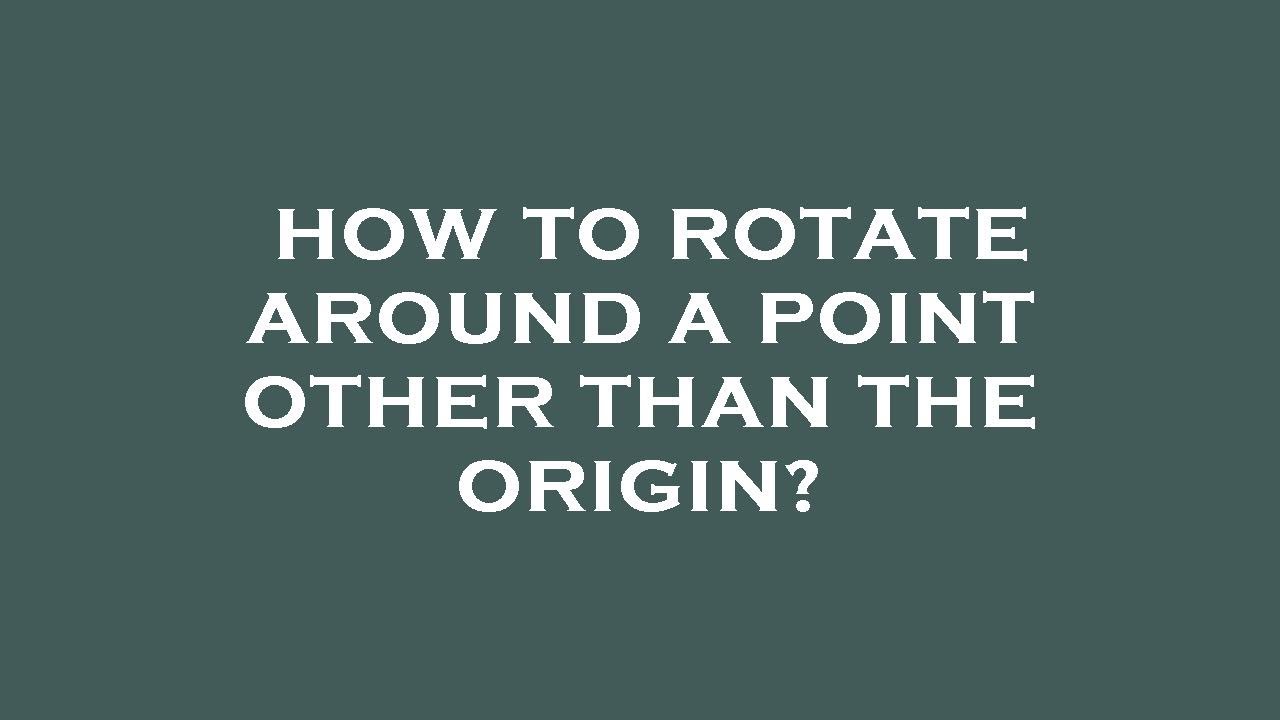 How to rotate around a point other than the origin? - YouTube