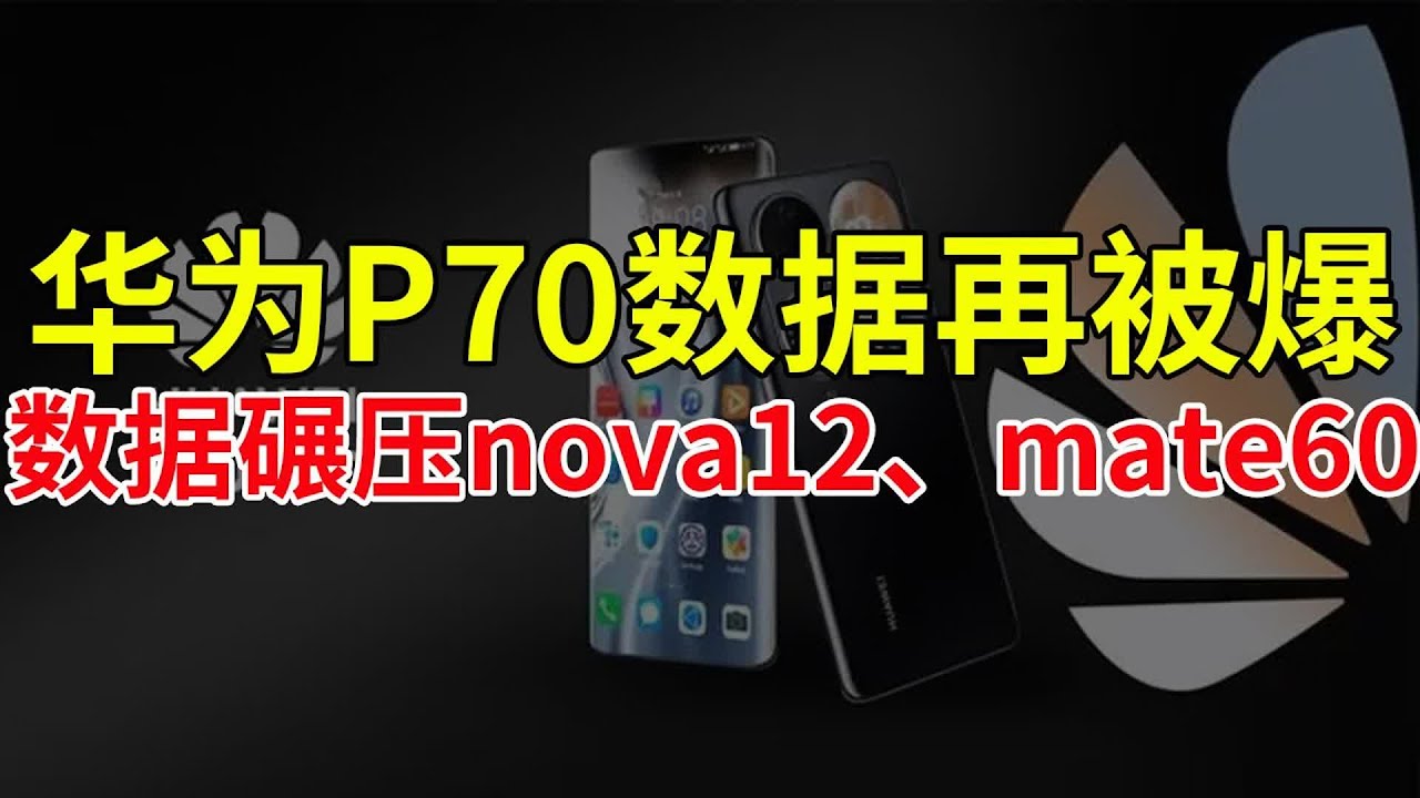 华为P70数据再被爆，数据碾压nova12、mate60！ - YouTube