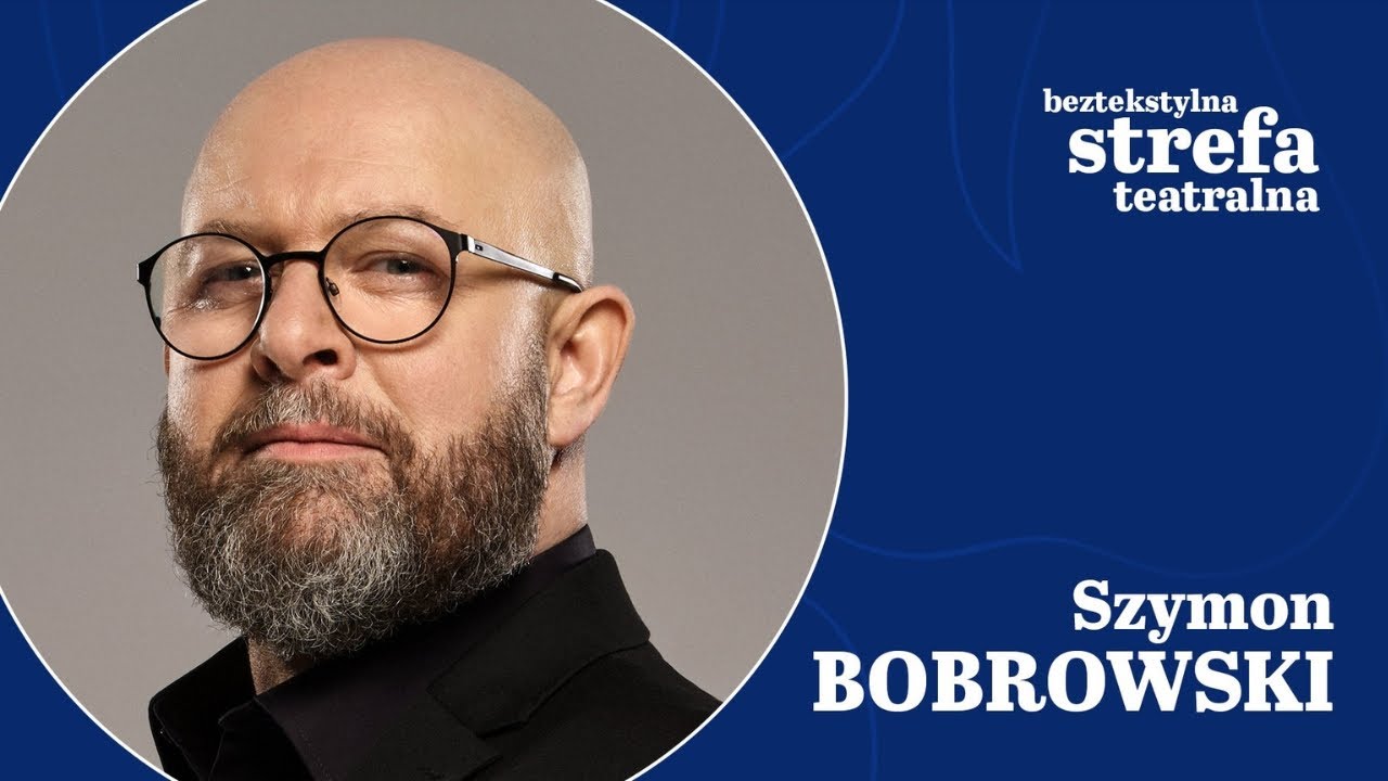Szymon Bobrowski w "Beztekstylnej Strefie Teatralnej” I podcast Teatru ...