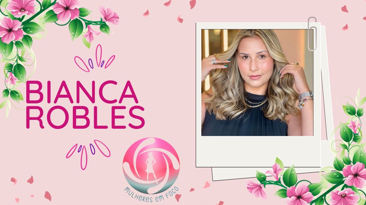 MULHERES EM FOCO - BIANCA ROBLES - 24/06/2024 #ep30 #mulheresemfoco # ...